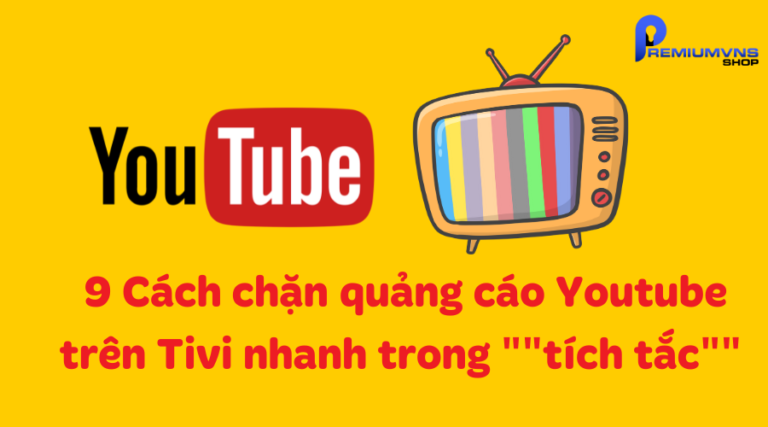 9 Cách chặn quảng cáo Youtube trên Tivi nhanh trong tích tắc