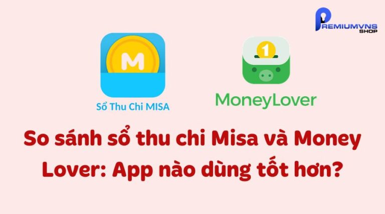 So sánh sổ thu chi Misa và Money Lover: App nào dùng tốt hơn?
