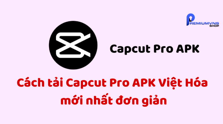 Cách tải Capcut Pro APK Việt Hóa 2025 mới nhất đơn giản